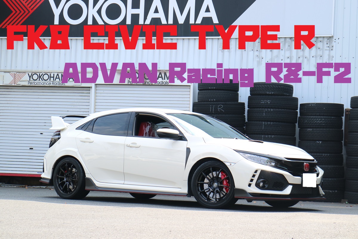 CIVIC TYPE R FK8×ADVAN Racing RZ-F2 | 株式会社ヨコハマタイヤガーデン関東